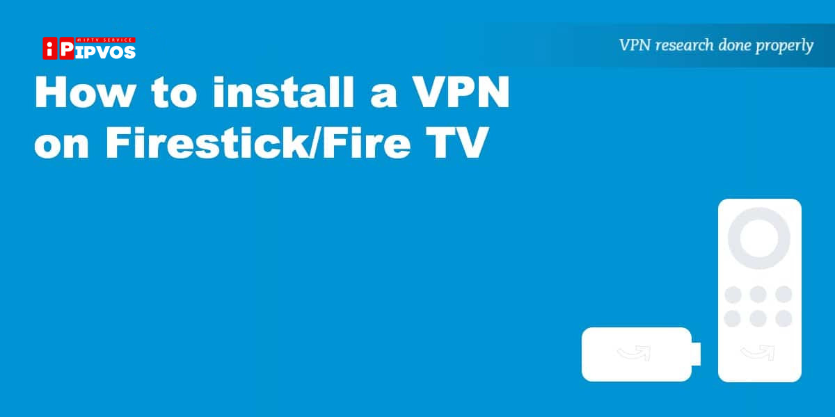 How to Use VPN with IPTV on Firestick for Privacy and Security - IPVOS.COM: The Ultimate IPTV ...